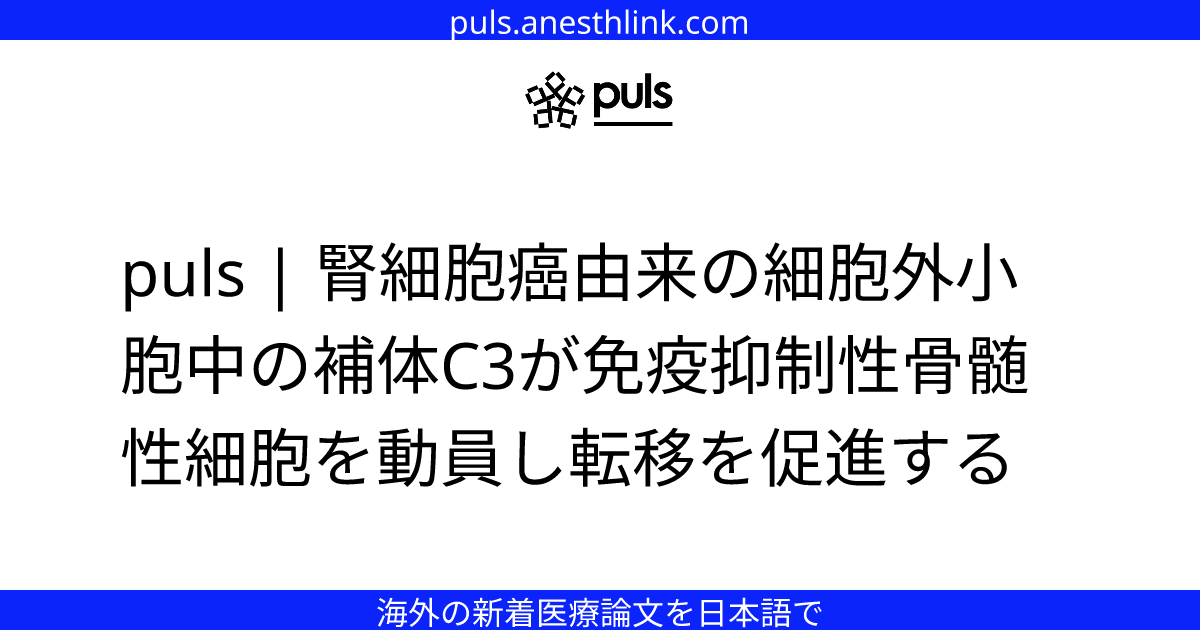 puls | 腎細胞癌由来の細胞外小胞中の補体C3が免疫抑制性骨髄性細胞を動員し転移を促進する